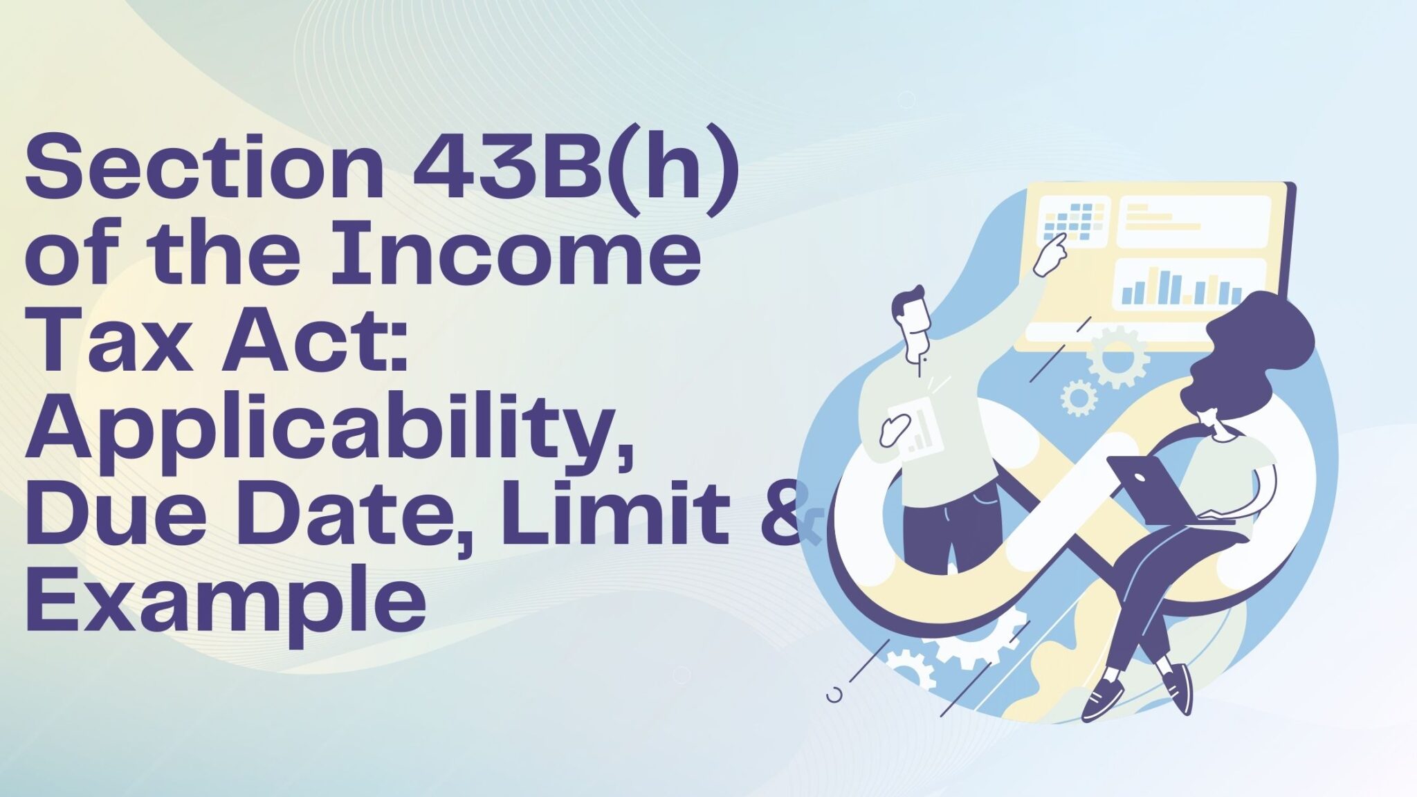 Section 43B(h) of the Income Tax Act: Applicability, Due Date, Limit ...